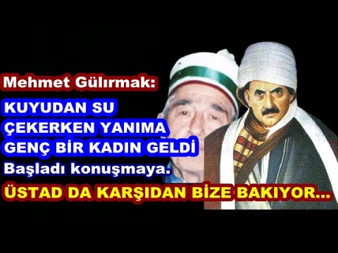 Mehmet Gülırmak: Kuyudan su çekerken yanıma genç bir kadın geldi. Üstad da karşıdan bakıyor…