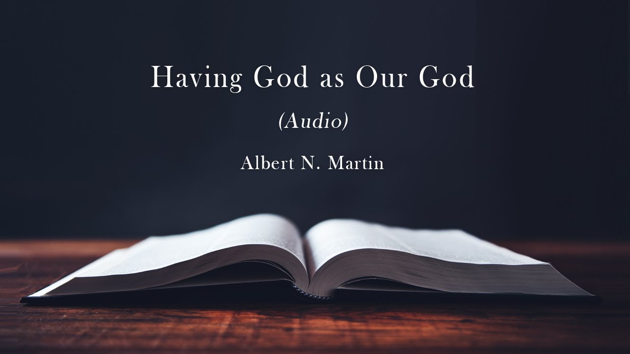 Having God as Our God | Albert N. Martin - YouTube