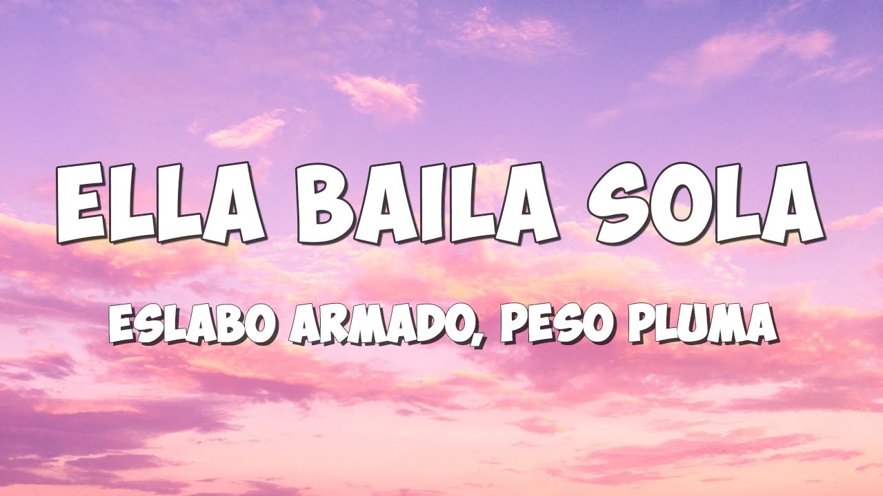 Eslabon Armado, Peso Pluma - Ella Baila Sola (Letra/Lyrics) - YouTube