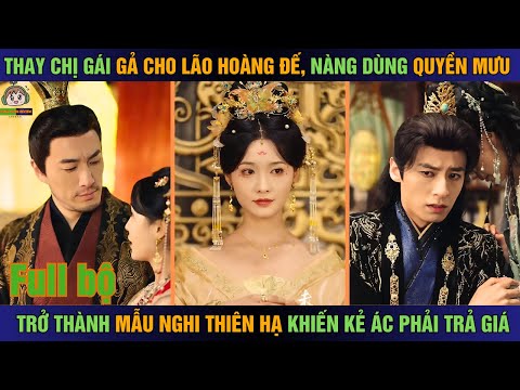 Thay chị gái gả cho lão hoàng đế, nàng dùng quyền mưu trở thành mẫu nghi thiên hạ khiến kẻác trả giá