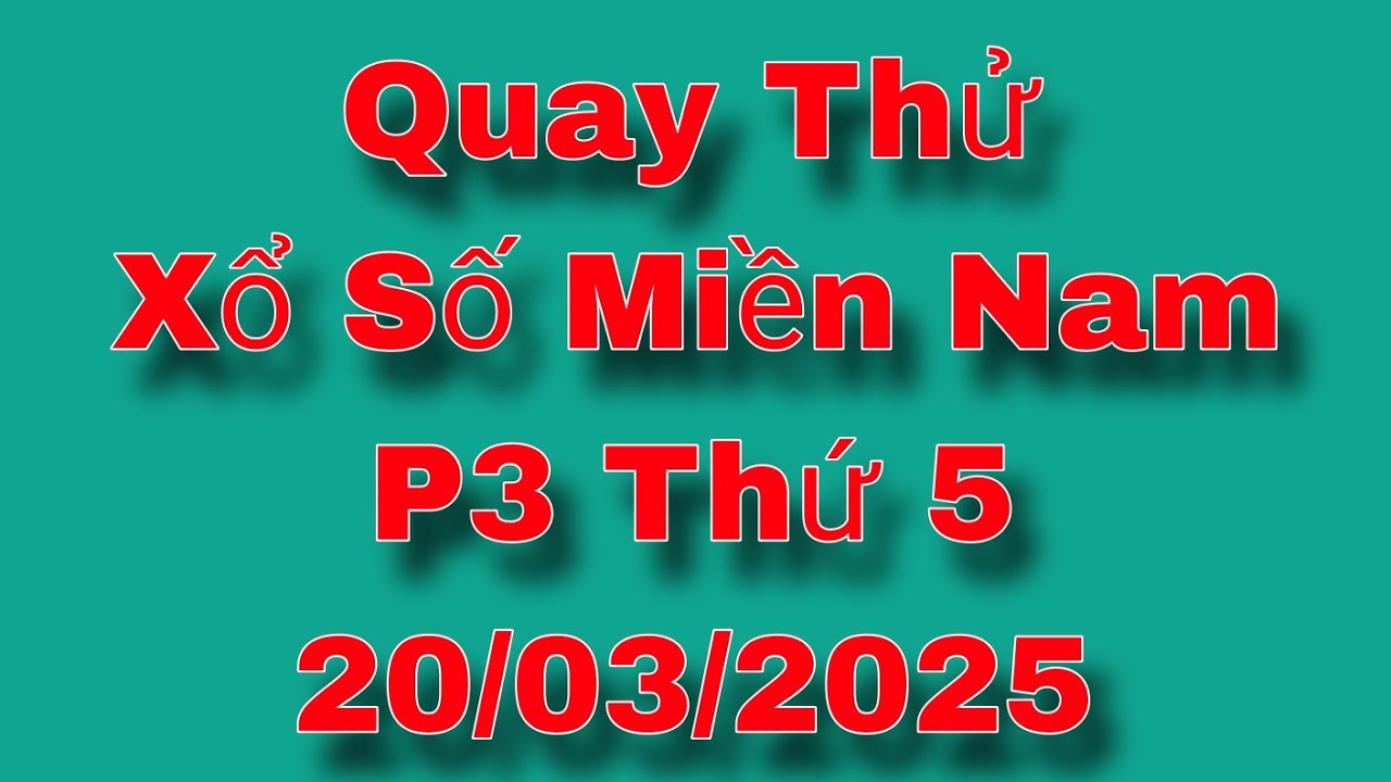 XSMN | Quay Thử Kết Quả Xổ Số Miền Nam P3 Hôm Nay 20/03/2025 xoso Tây ...