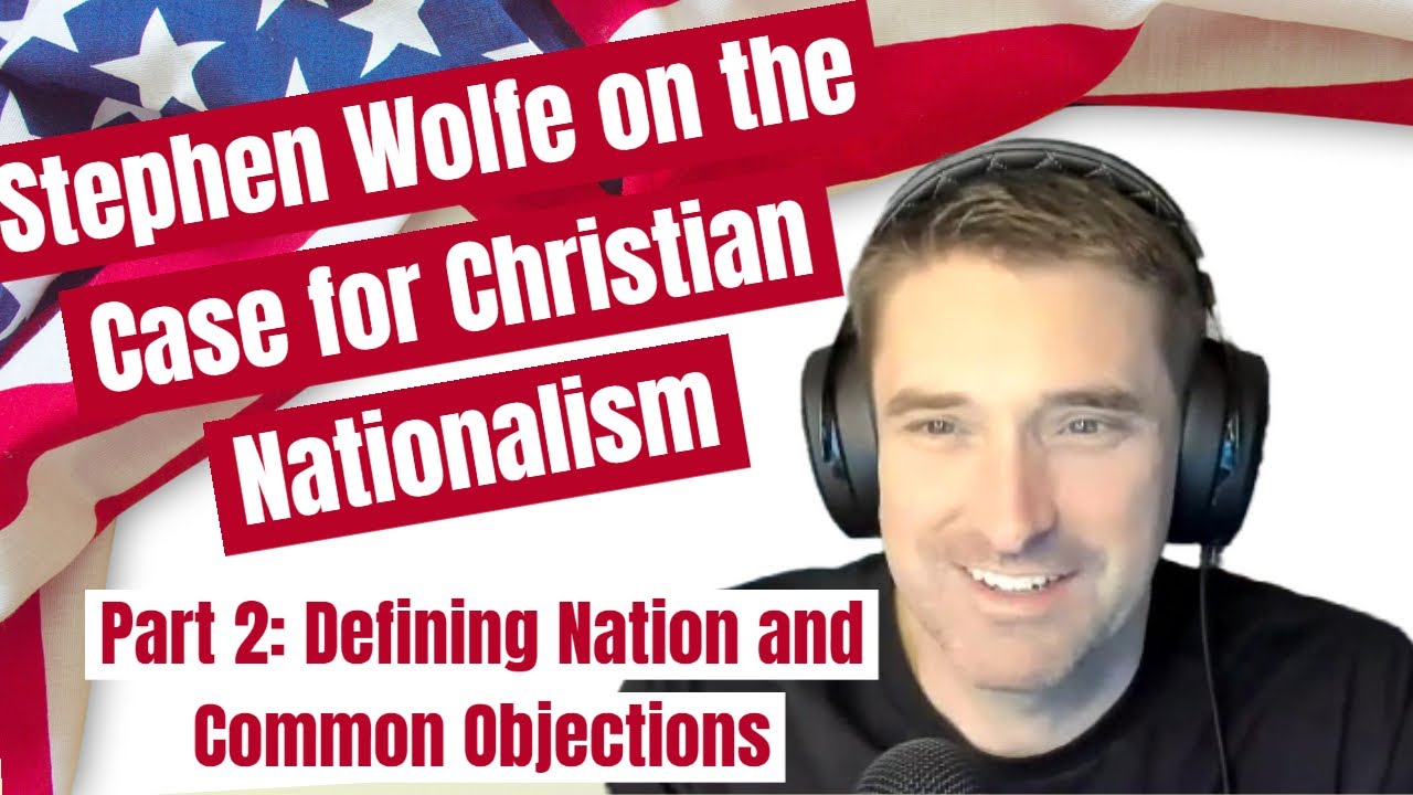 Stephen Wolfe on the Case for Christian Nationalism- Part 2: Defining ...