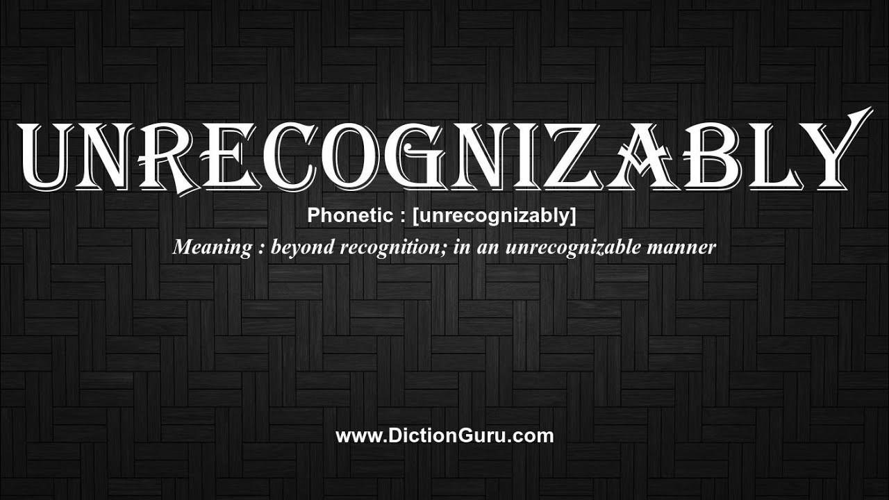 How to Pronounce unrecognizably with Meaning, Phonetic, Synonyms and ...
