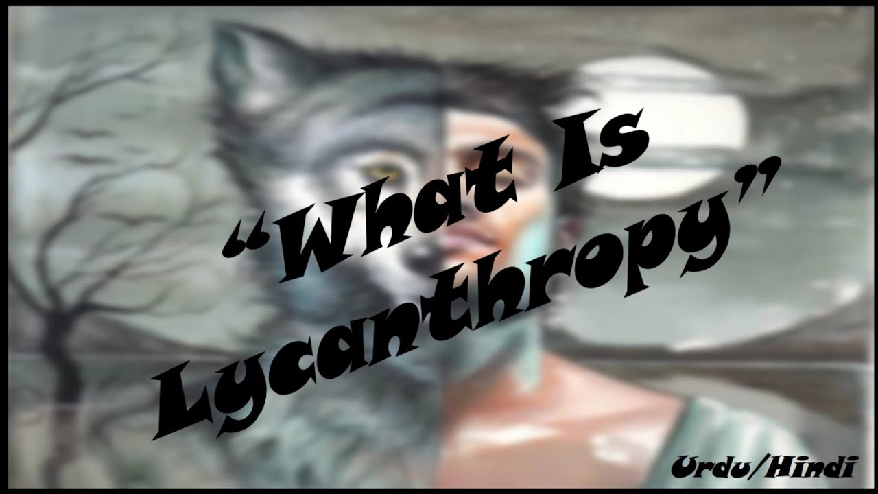 What Is Lycanthropy | Clinical Lycanthropy - YouTube