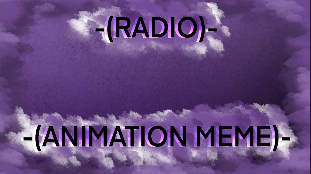 -(RADIO)-(ANIMATION MEME)-(READ DIS)-(!FW!)-(OLDD PLZ NO) - YouTube
