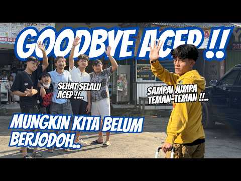 Sampai jumpa Acep !! SAMPAI BERTEMU DILAIN WAKTU