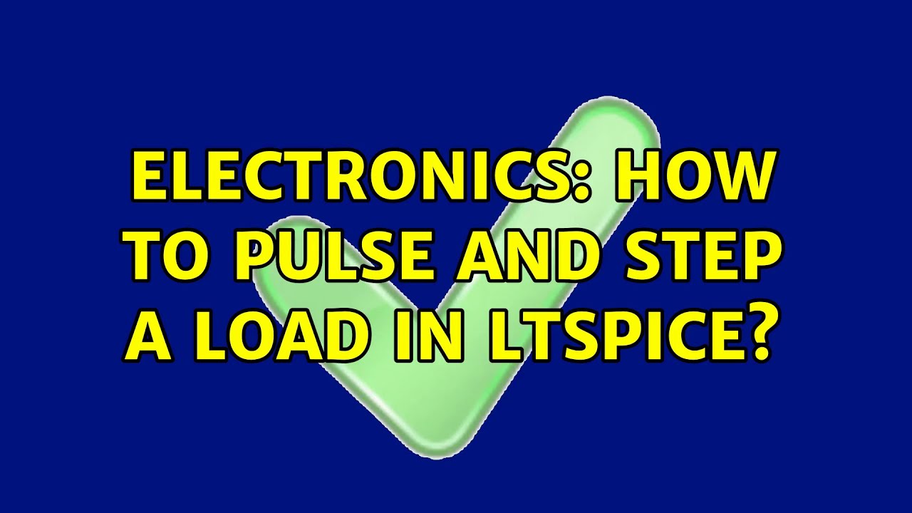Electronics: How to Pulse AND Step a Load in LTSPICE? (2 Solutions ...