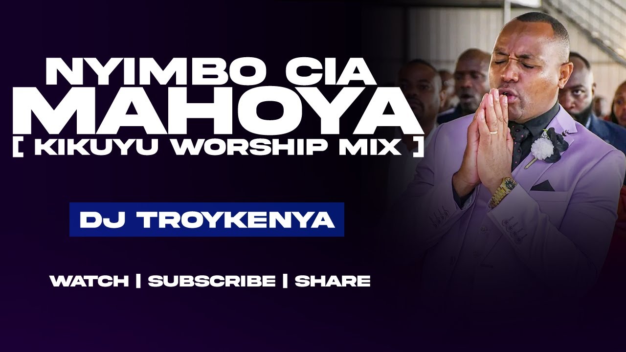 NYIMBO CIA MAHOYA| KIKUYU WORSHIP MIX 2024 | DJ TROY KENYA - YouTube
