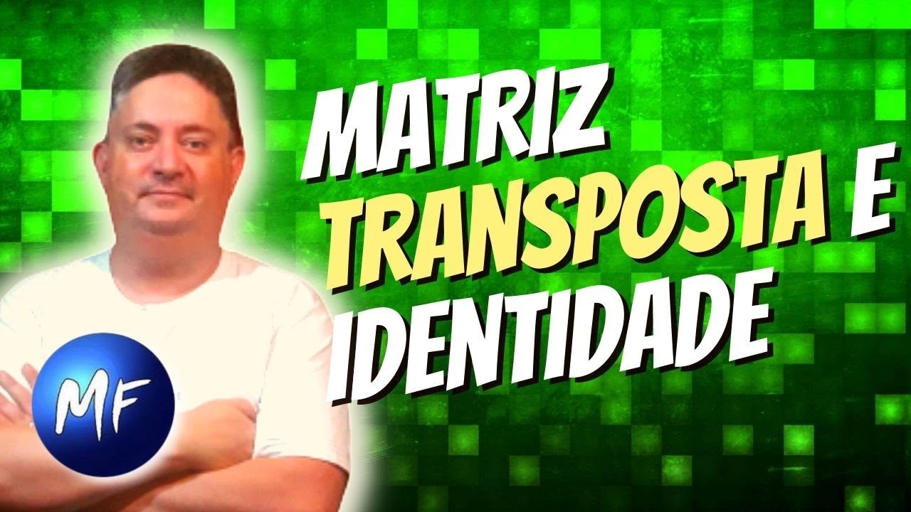 CONHECENDO A MATRIZ TRANSPOSTA E A MATRIZ IDENTIDADE !!!! - YouTube
