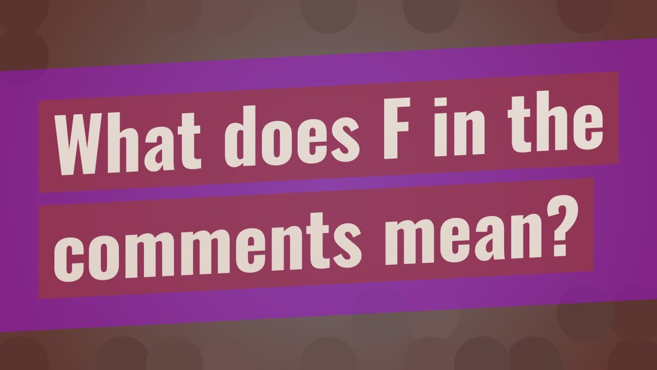 What Does F In The Comments Mean YouTube what-does-f-in-the-comments-mean-youtube