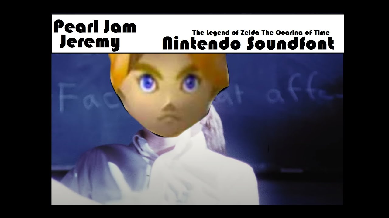 Jeremy - Pearl Jam. But in the Nintendo soundfont from Zelda and the ...