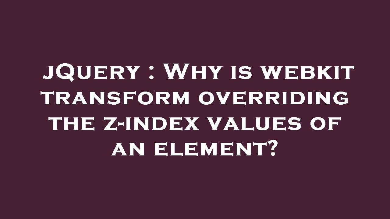 JQuery Why Is Webkit Transform Overriding The Z index Values Of An