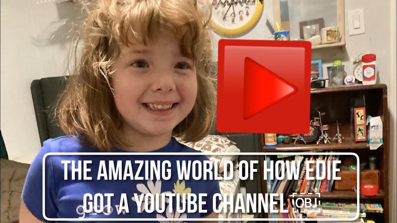 Amazing world of how Edie got a YouTube channel - YouTube