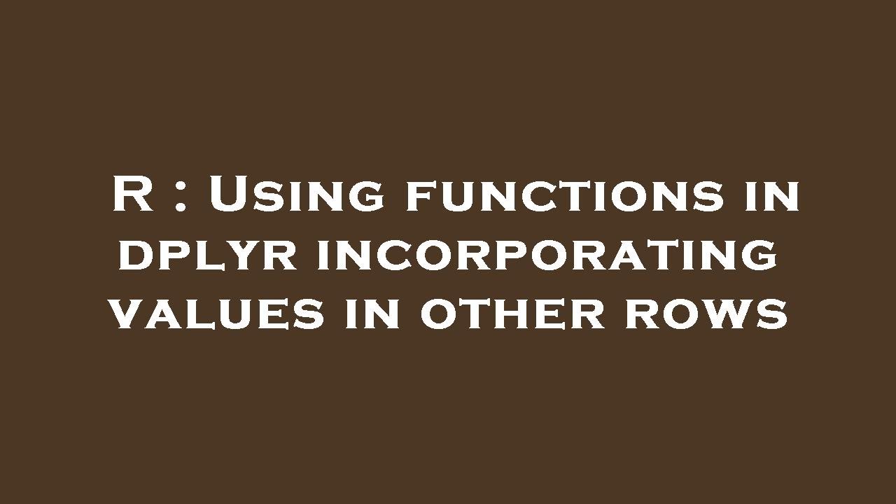 R Using Functions In Dplyr Incorporating Values In Other Rows YouTube R Using Functions In Dplyr Incorporating Values In Other Rows YouTube