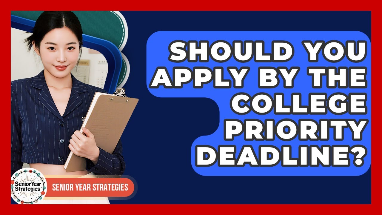 Should You Apply By The College Priority Deadline? - Senior Year ...