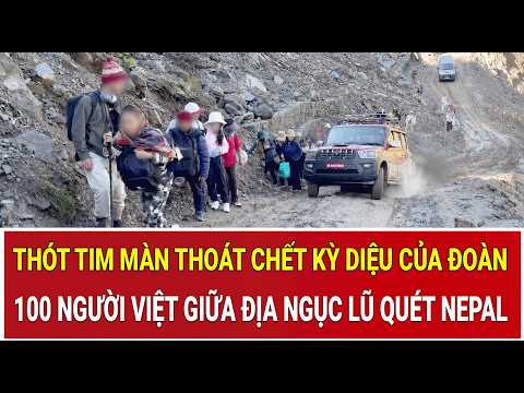 Thót tim màn thoát chết kỳ diệu của đoàn 100 người Việt giữa địa ngục lũ quét Nepal
