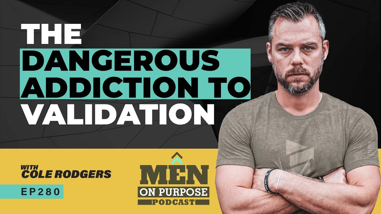 The Dangerous Addiction to Validation with Cole Rodgers - Episode 280 ...