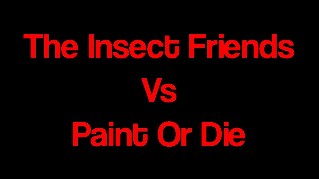 The Insect Friends Vs Paint Or Die - YouTube