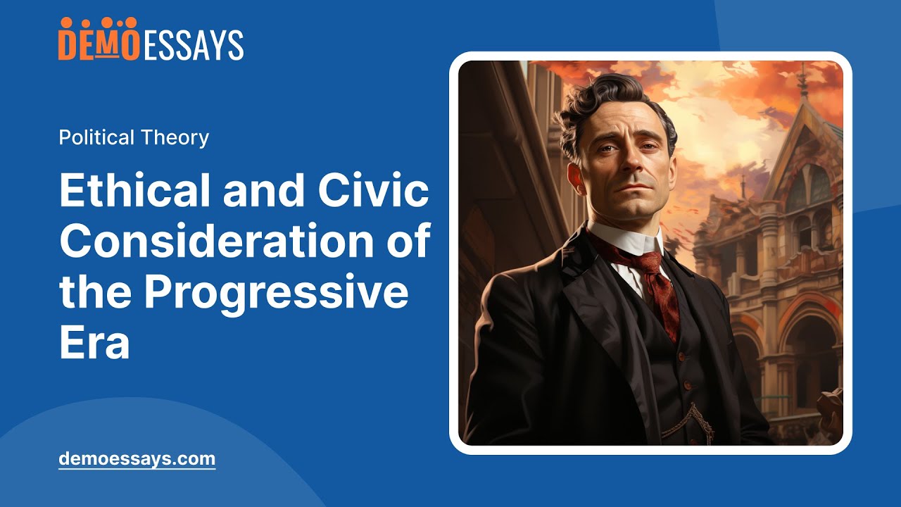 Ethical and Civic Consideration of the Progressive Era - Essay Example ...