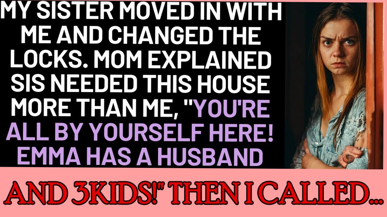 My sister moved in and changed the locks; Mom said she needed the house ...