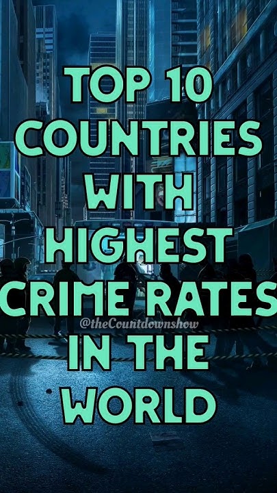 Top 10 Countries With Highest Crime Rates In The World Viral