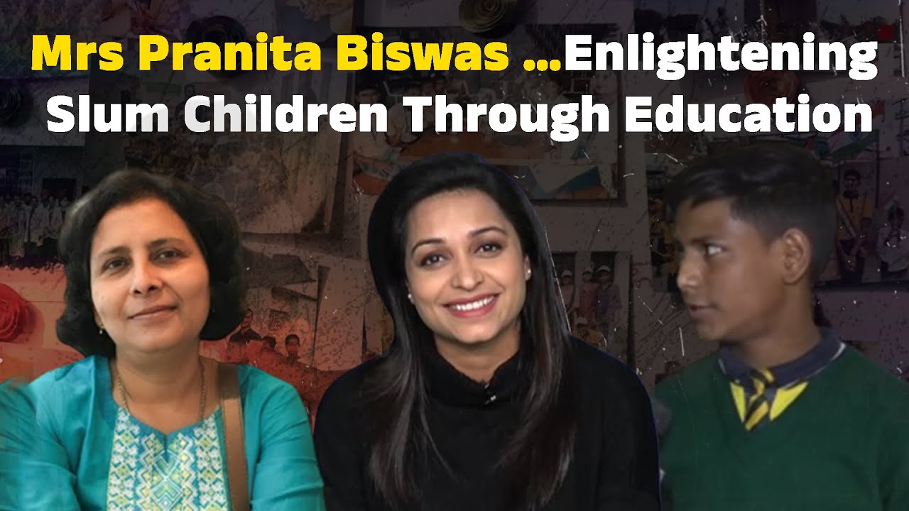 Mrs Pranita Biswas…Enlightening Slum Children Through Education | Real ...