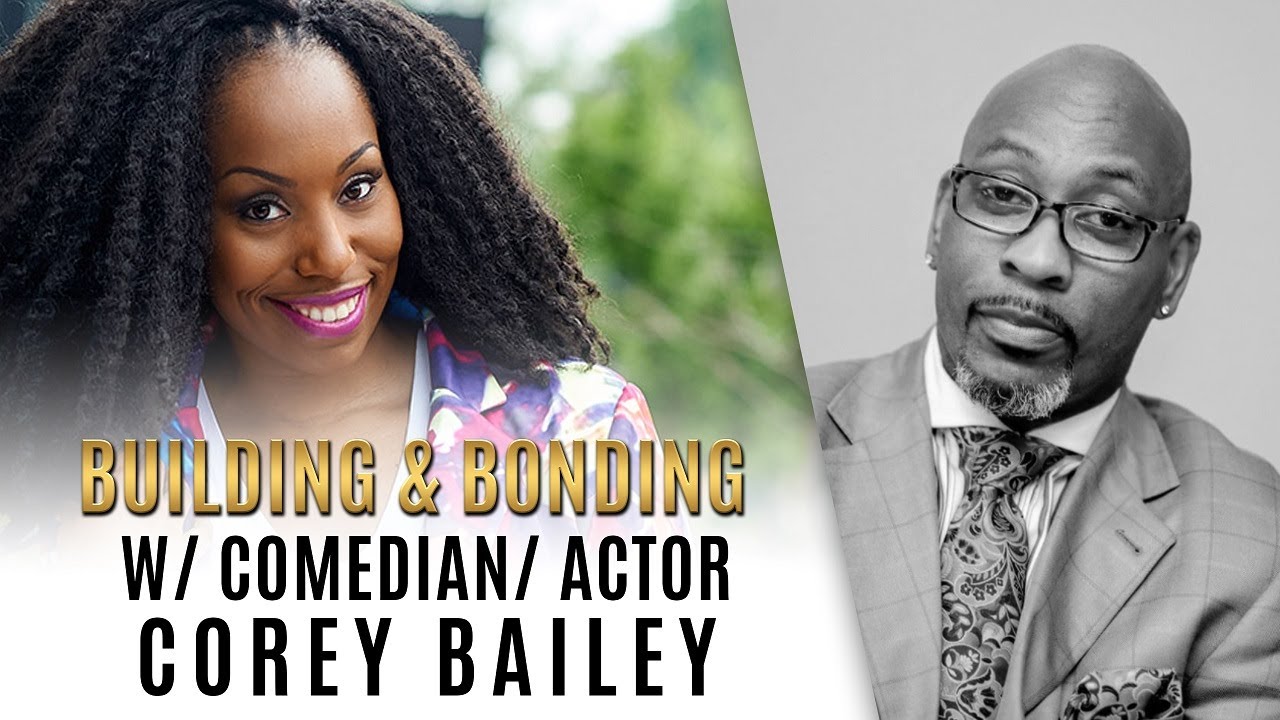 Building & Bonding with Comedian Actor, Corey Bailey - YouTube