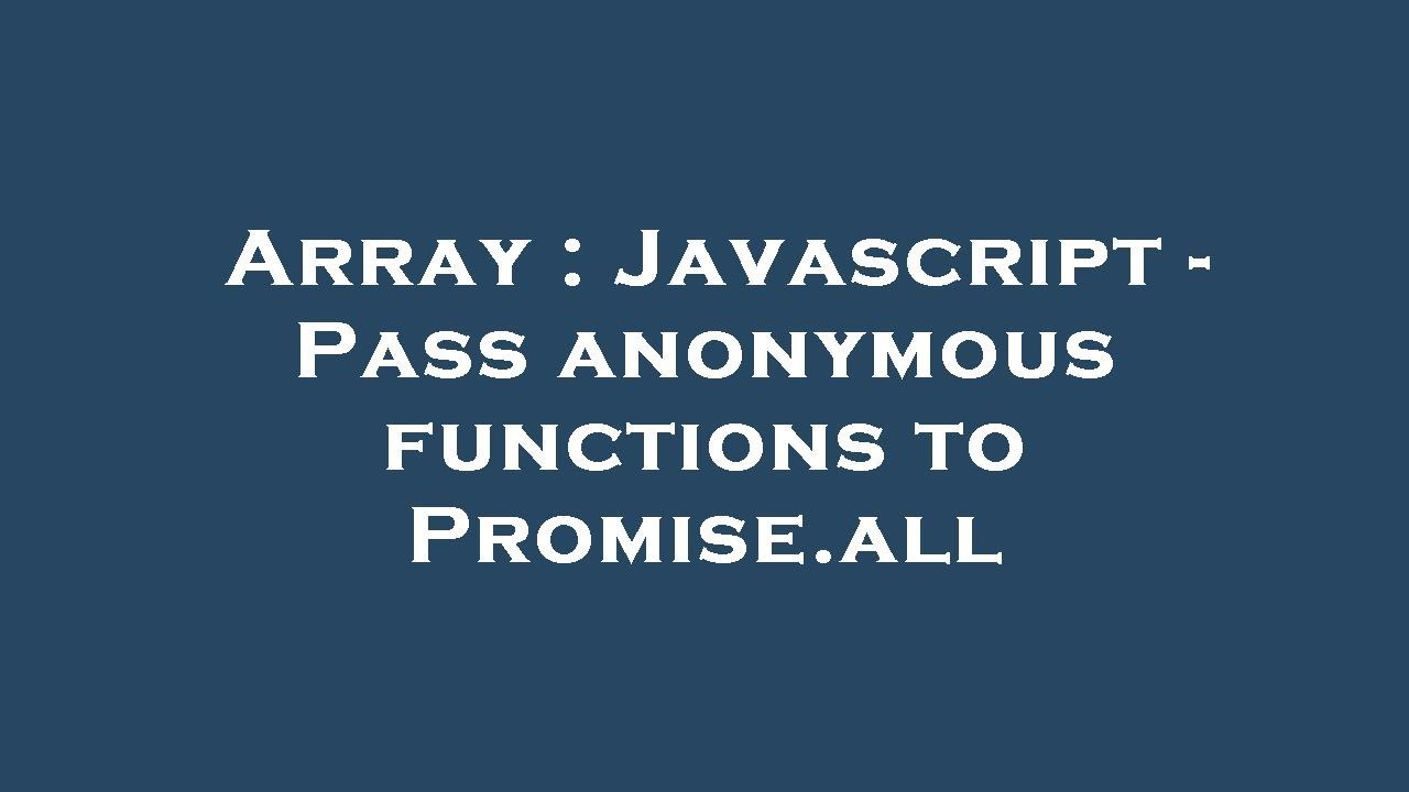 Array Javascript Pass Anonymous Functions To Promise All Youtube