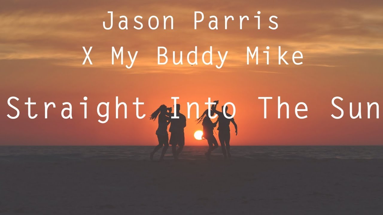 Jason Parris X My Buddy Mike - Straight Into The Sun - YouTube