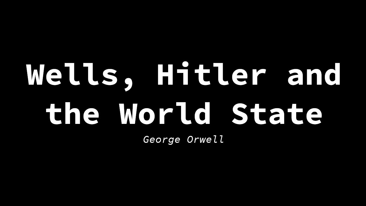 George Orwell - Wells, Hitler and the World State - YouTube
