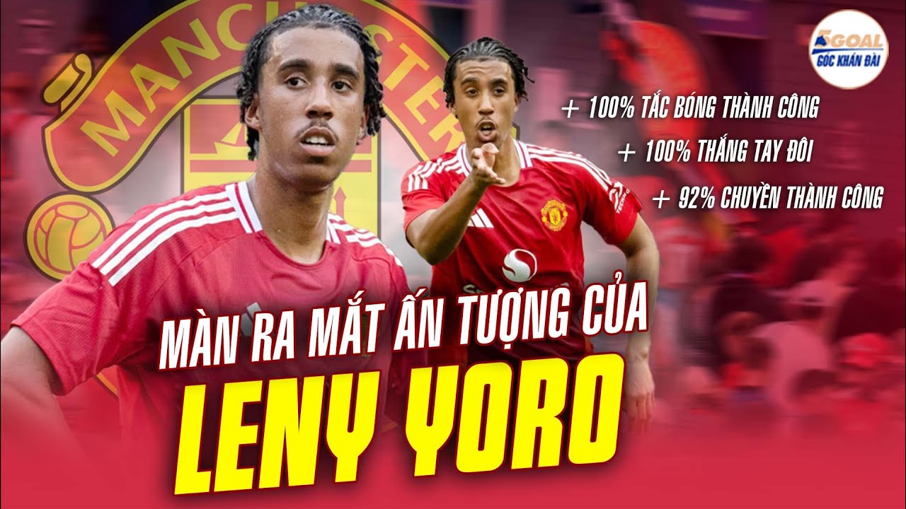LENY YORO VÀ MÀN RA MẮT MAN UTD ẤN TƯỢNG: DŨNG MÃNH NHƯ VIDIC, CHUYỀN CHUẨN XÁC NHƯ VAN DIJK ...