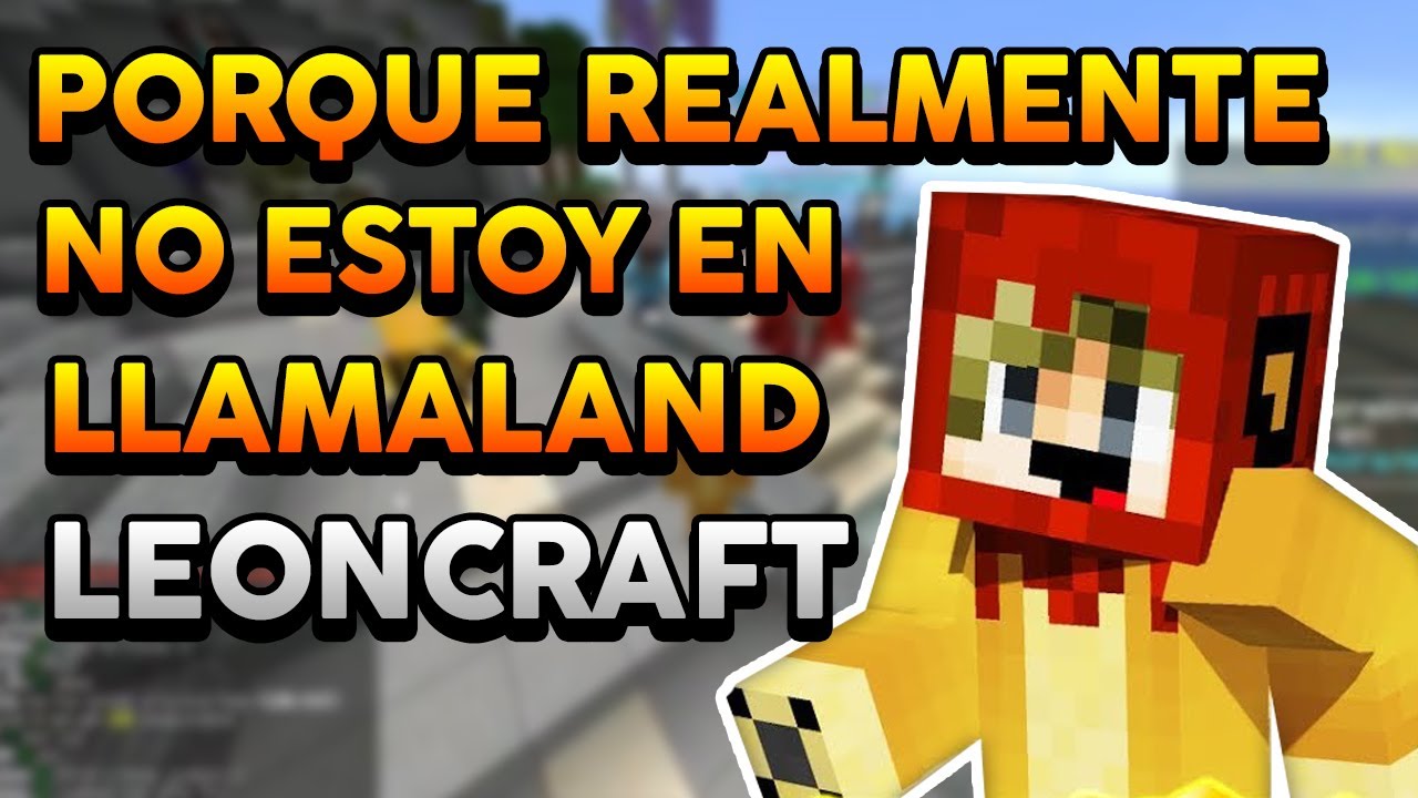 LEONCRAFT EXPLICA EL PORQUE AÚN NO ESTA EN LLAMALAND - YouTube