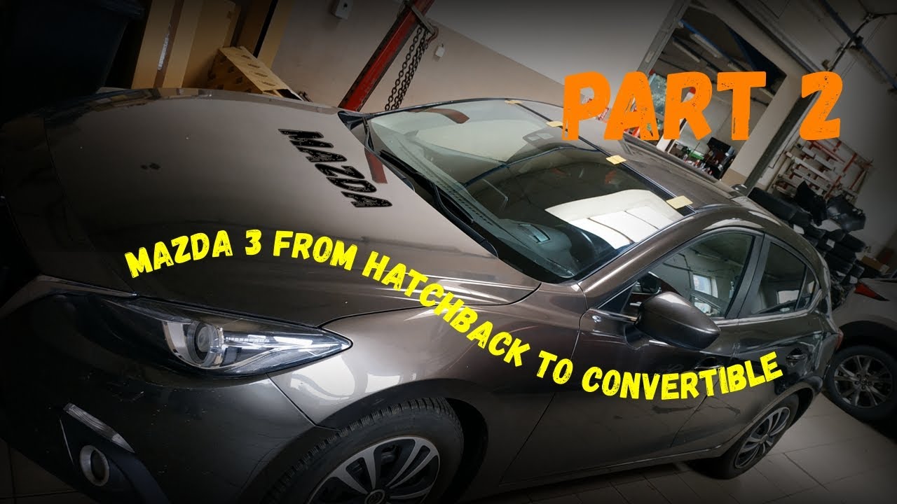 Mazda 3 | From hatchback to convertible | Part 2 - YouTube
