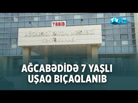 AĞCABƏDİDƏ 7 YAŞLI UŞAQ BIÇAQLANIB