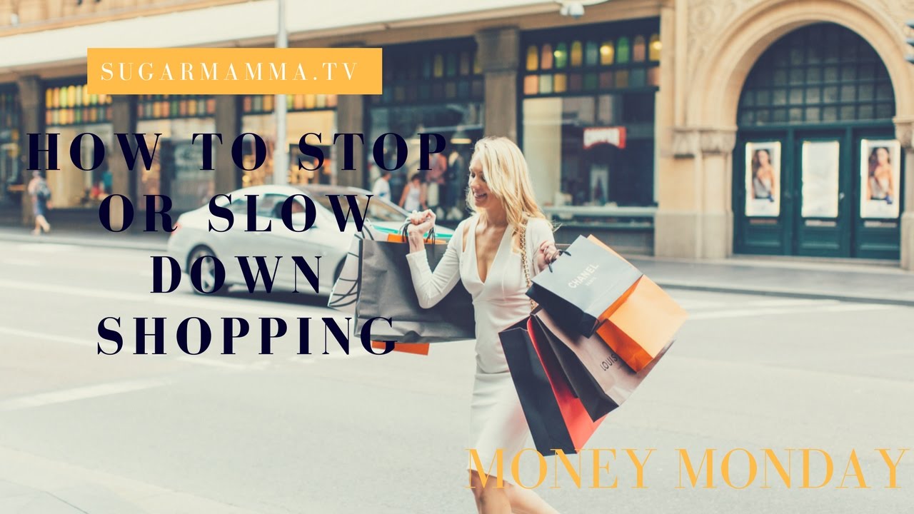How to stop or SLOW DOWN Shopping! SugarMamma style! || SugarMamma.TV ...