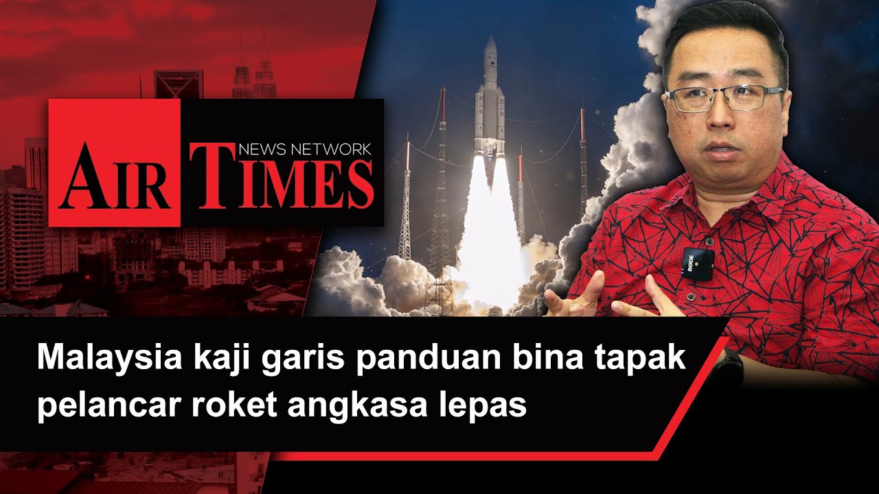 #Semasa: Malaysia kaji garis panduan bina tapak pelancar roket angkasa ...