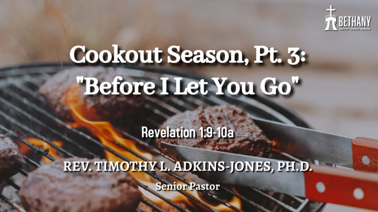 7/16/23 - "Cookout Season, Pt. III: Before I Let You Go" - Rev. Timothy ...