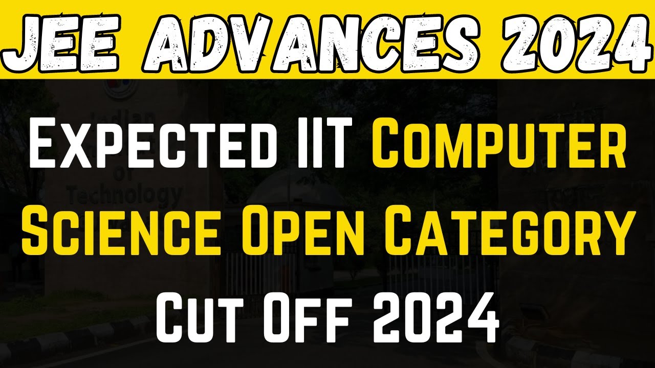 JEE Advanced 2024: Expected IIT Computer Science Open Category Cut Off ...