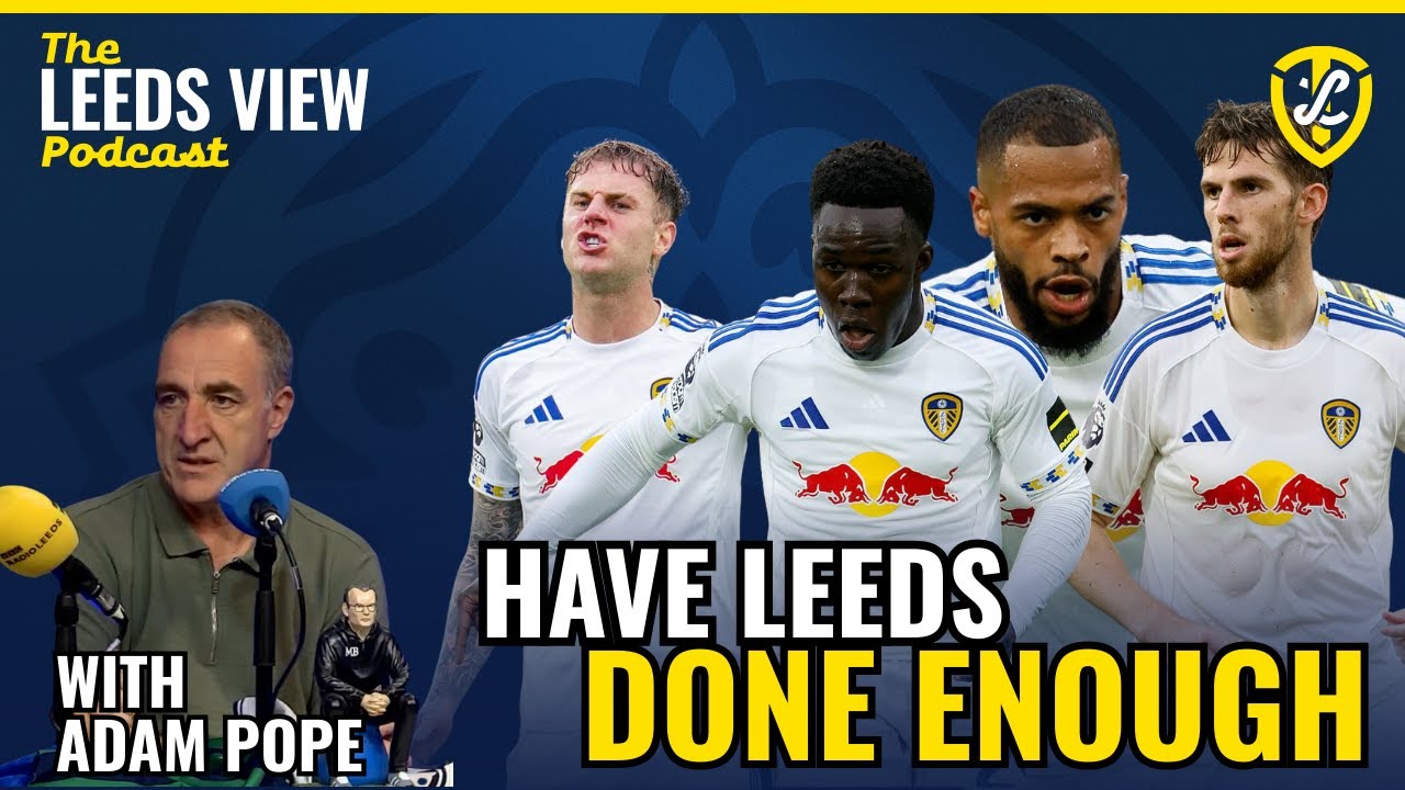 The Leeds View Podcast with BBC's Adam Pope. Have Leeds Done Enough ...