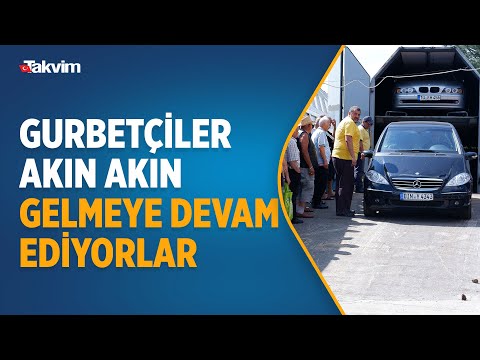 Gurbetçiler akın akın gelmeye devam ediyorlar