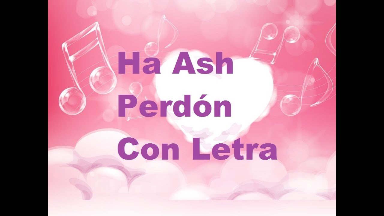 Ha Ash Perdon (Con letra) - YouTube