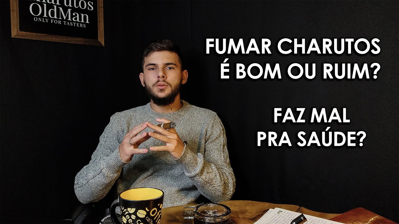 PORQUE FUMAR CHARUTOS? É BOM OU RUIM PRA VOCÊ? FAZ MAL PRA SAÚDE? - YouTube