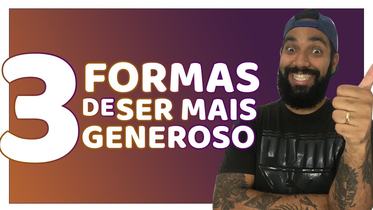 3 FORMAS DE SER MAIS GENEROSO | Aprenda a GENEROSIDADE - YouTube