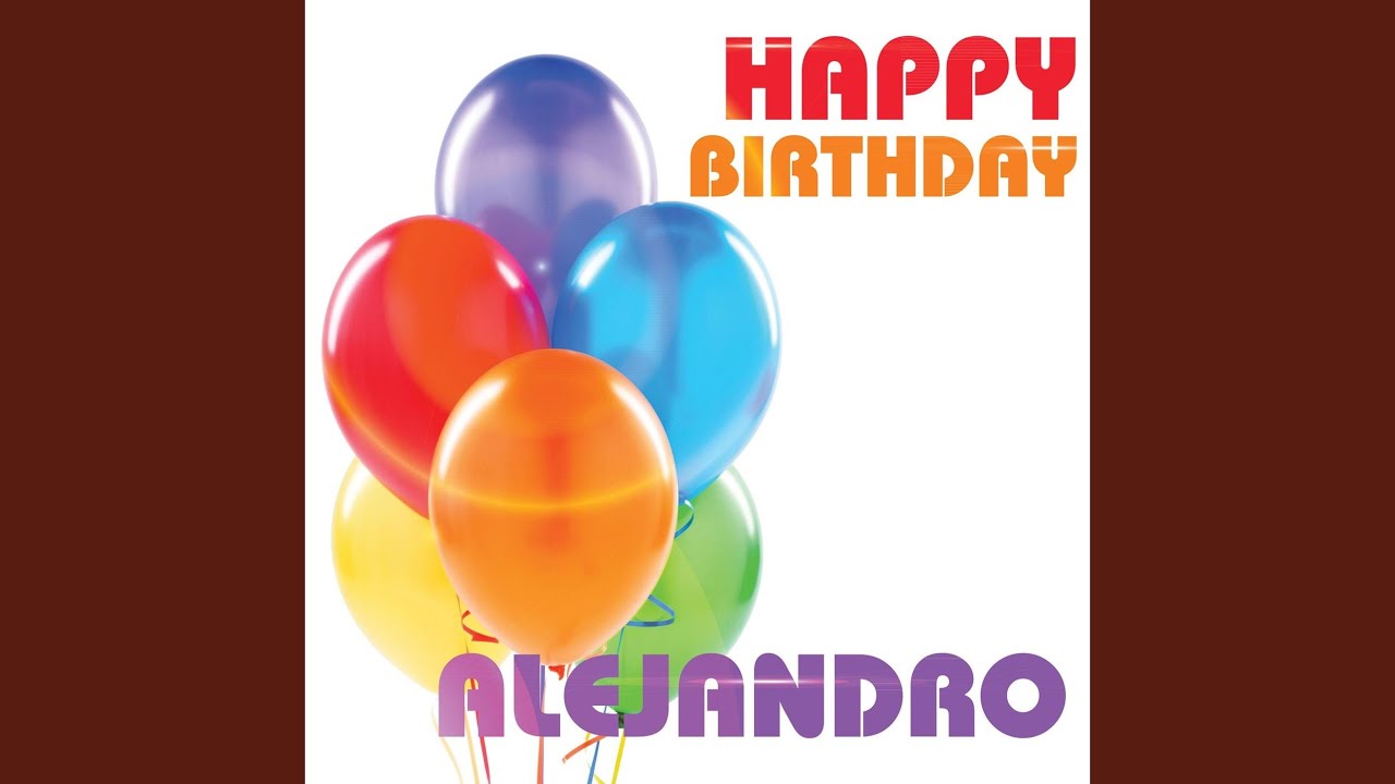 Happy Birthday Alejandro - YouTube