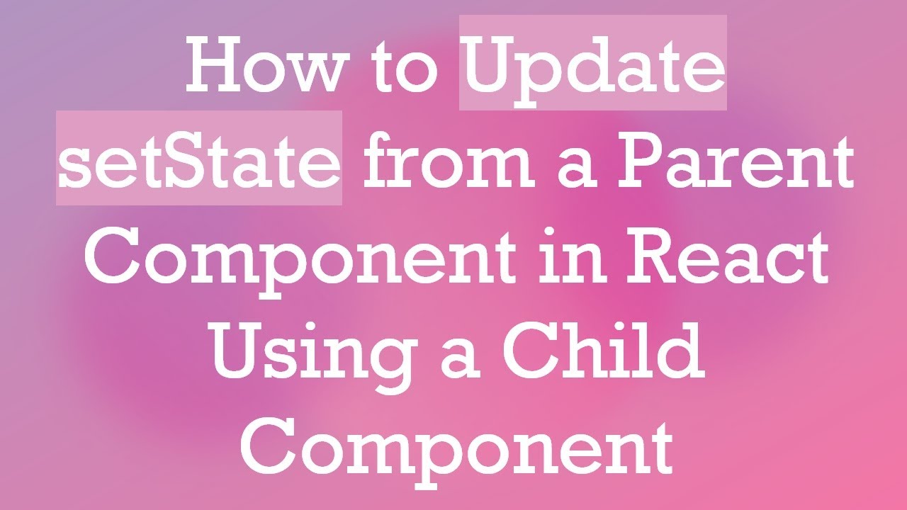 How to Update setState from a Parent Component in React Using a Child Component - YouTube