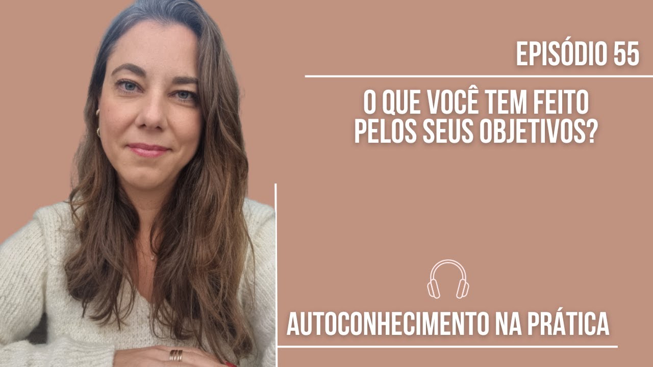 55 - O que você tem feito pelos seus objetivos? - YouTube