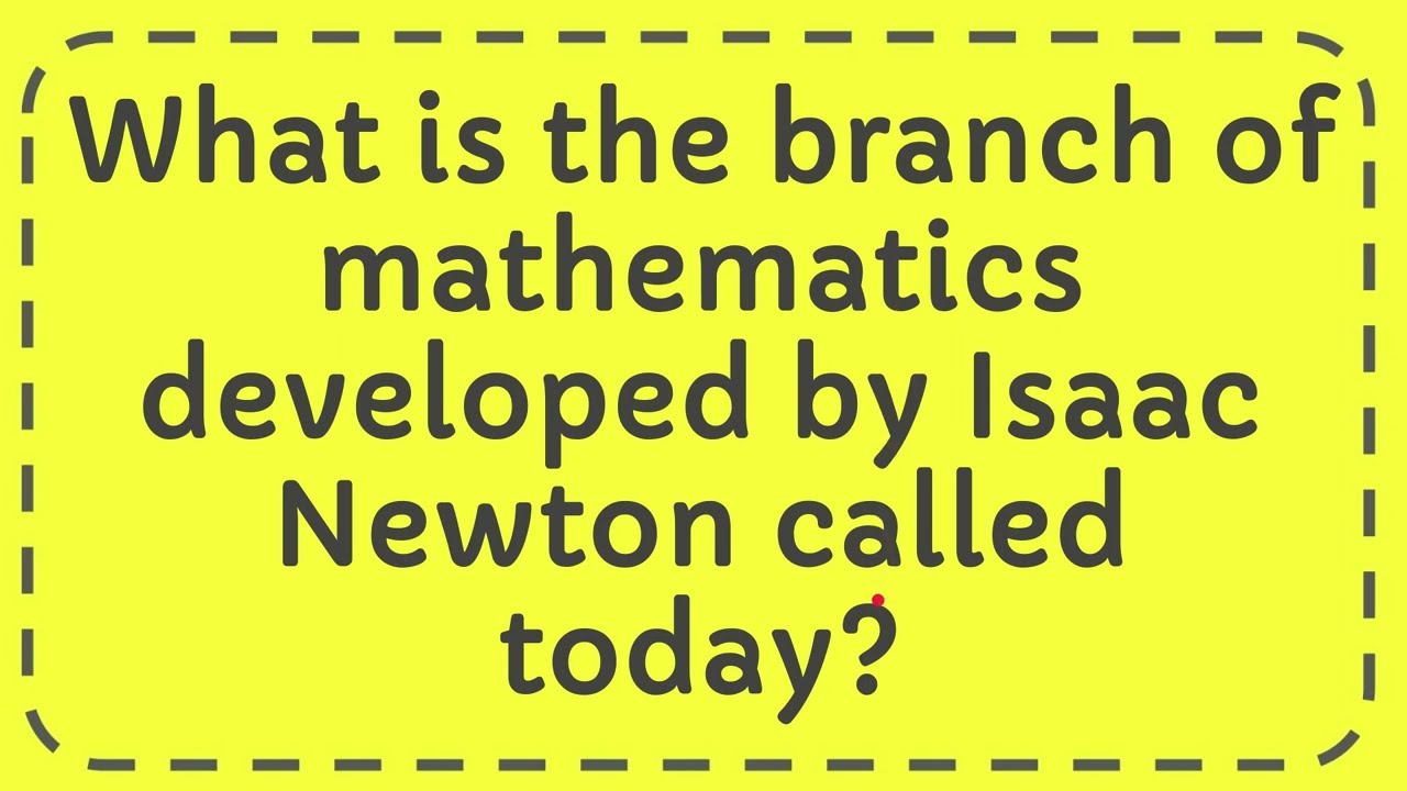 What is the branch of mathematics developed by Isaac Newton called ...