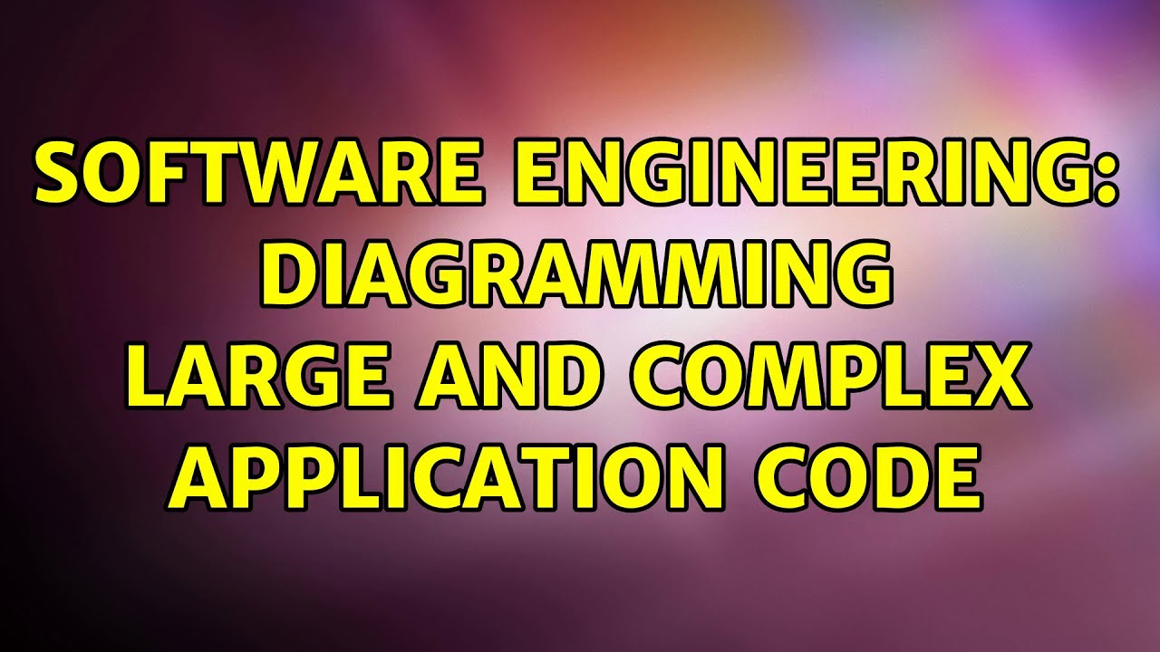 Software Engineering: Diagramming large and complex application code (5 ...