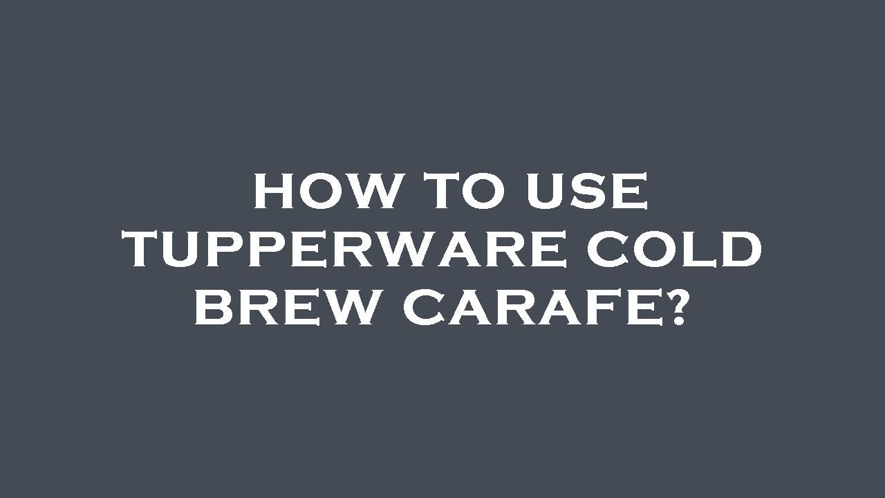 How To Use Tupperware Cold Brew Coffee Carafe at Mason Long blog
