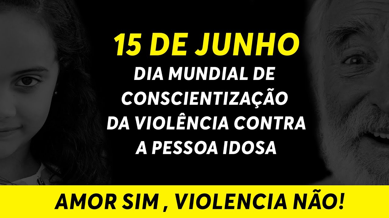 15 DE JUNHO -DIA MUNDIAL DE CONCIENTIZAÇÃO DA VIOLENCIA CONTRA A PESSOA ...
